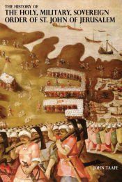 THE HISTORY OF THE HOLY, MILITARY, SOVEREIGN ORDER OF ST. JOHN OF ...