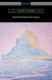 MONT-SAINT-MICHEL AND CHARTRES - RALPH ADAMS CRAM HENRY ADAMS - 9781420976182