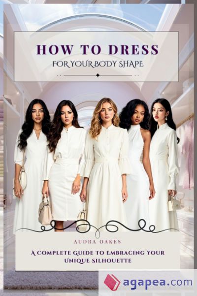 HOW TO DRESS FOR YOUR BODY SHAPE - AUDRA OAKES - 9781764060608