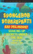 SPONGEBOB SQUAREPANTS AND PHILOSOPHY: SOAKING UP SECRETS UNDER THE SEA ...