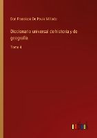 DICCIONARIO UNIVERSAL DE HISTORIA Y DE GEOGRAFIA: TOMO 4 - DON FRANCISCO DE PAULA MILLADO ...
