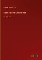HE FELL IN LOVE WITH HIS WIFE: IN LARGE PRINT - EDWARD PAYSON ROE ...
