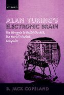 ALAN TURING'S ELECTRONIC BRAIN: THE STRUGGLE TO BUILD THE ACE, THE ...