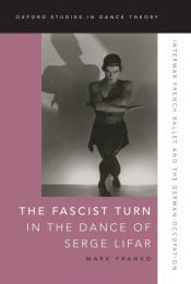 THE FASCIST TURN IN THE DANCE OF SERGE LIFAR: INTERWAR FRENCH BALLET ...