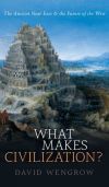 WHAT MAKES CIVILIZATION?: THE ANCIENT NEAR EAST AND THE FUTURE OF THE ...