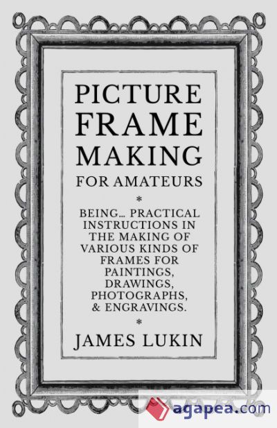 PICTURE FRAME MAKING FOR AMATEURS - BEING PRACTICAL INSTRUCTIONS IN THE ...