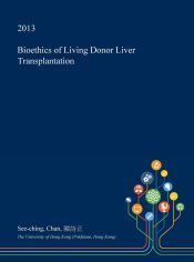 BIOETHICS OF LIVING DONOR LIVER TRANSPLANTATION - SEE-CHING CHAN ...