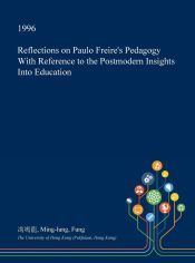 REFLECTIONS ON PAULO FREIRE'S PEDAGOGY WITH REFERENCE TO THE POSTMODERN ...