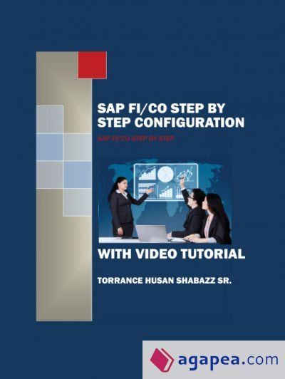 SAP FI/CO STEP BY STEP CONFIGURATION WITH VIDEO TUTORIAL - TORRANCE HUSAN SHABAZZ SR - 9781478768579