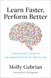 LEARN FASTER, PERFORM BETTER: A MUSICIAN'S GUIDE TO THE NEUROSCIENCE OF ...