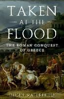 TAKEN AT THE FLOOD: THE ROMAN CONQUEST OF GREECE - ROBIN WATERFIELD ...