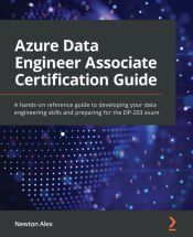 AZURE DATA ENGINEER ASSOCIATE CERTIFICATION GUIDE: A HANDS-ON REFERENCE GUIDE TO DEVELOPING YOUR ...