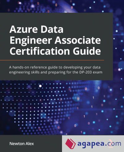 AZURE DATA ENGINEER ASSOCIATE CERTIFICATION GUIDE: A HANDS-ON REFERENCE GUIDE TO DEVELOPING YOUR ...