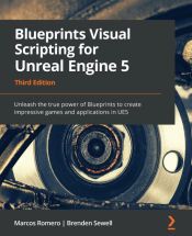 BLUEPRINTS VISUAL SCRIPTING FOR UNREAL ENGINE 5 - THIRD EDITION: UNLEASH THE TRUE POWER OF ...