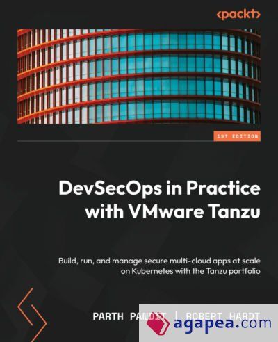 DEVSECOPS IN PRACTICE WITH VMWARE TANZU: BUILD, RUN, AND MANAGE SECURE ...