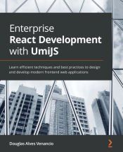 ENTERPRISE REACT DEVELOPMENT WITH UMIJS: LEARN EFFICIENT TECHNIQUES AND BEST PRACTICES TO DESIGN ...
