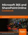 MICROSOFT 365 AND SHAREPOINT ONLINE COOKBOOK: OVER 100 ACTIONABLE RECIPES TO HELP YOU PERFORM ...