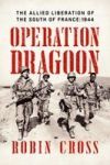 OPERATION DRAGOON: THE ALLIED LIBERATION OF THE SOUTH OF FRANCE: 1944 ...