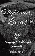 IN THIS NIGHTMARE I'M LIVING IN: PARTS OF GREGORY J. SCHLAU JR ...
