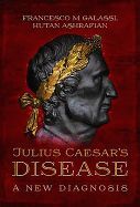 JULIUS CAESAR S DISEASE: A CONQUEROR S LIFE THROUGH THE LENS OF ...