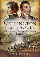 WELLINGTON AGAINST SOULT: THE SECOND INVASION OF PORTUGAL 1809 - DAVID ...