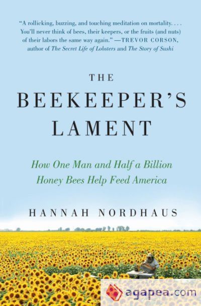 THE BEEKEEPER'S LAMENT: HOW ONE MAN AND HALF A BILLION HONEY BEES HELP FEED AMERICA - HANNAH ...