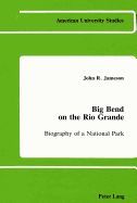 BIG BEND ON THE RIO GRANDE: BIOGRAPHY OF A NATIONAL PARK - JOHN R ...