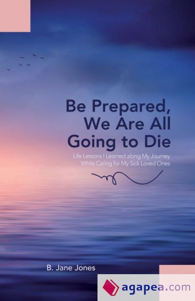 BE PREPARED, WE ARE ALL GOING TO DIE: LIFE LESSONS I LEARNED ALONG MY ...