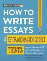 HOW TO WRITE ESSAYS FOR STANDARDIZED TESTS: ADVICE AND EXAMPLES FOR AP ...
