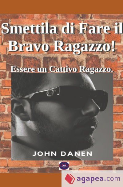 SMETTILA DI FARE IL BRAVO RAGAZZO! ESSERE UN CATTIVO RAGAZZO - JOHN ...