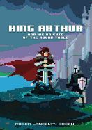 KING ARTHUR AND HIS KNIGHTS OF THE ROUND TABLE - ROGER LANCELYN GREEN ...