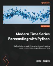 MODERN TIME SERIES FORECASTING WITH PYTHON: EXPLORE INDUSTRY-READY TIME ...