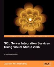 BEGINNERS GUIDE TO SQL SERVER INTEGRATION SERVICES USING VISUAL STUDIO 2005 - JAYARAM ...