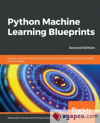 PYTHON MACHINE LEARNING BLUEPRINTS - SECOND EDITION - MICHAEL ROMAN ALEXANDER COMBS - 9781788994170