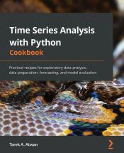TIME SERIES ANALYSIS WITH PYTHON COOKBOOK: PRACTICAL RECIPES FOR EXPLORATORY DATA ANALYSIS, DATA ...