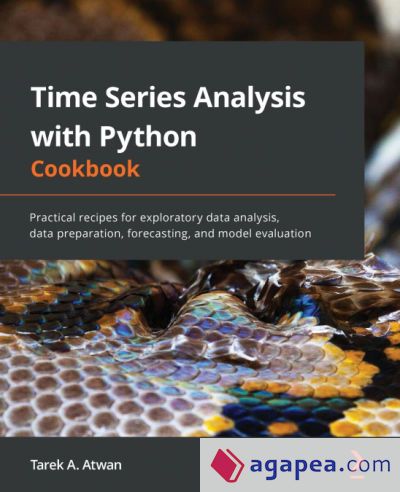 TIME SERIES ANALYSIS WITH PYTHON COOKBOOK: PRACTICAL RECIPES FOR EXPLORATORY DATA ANALYSIS, DATA ...