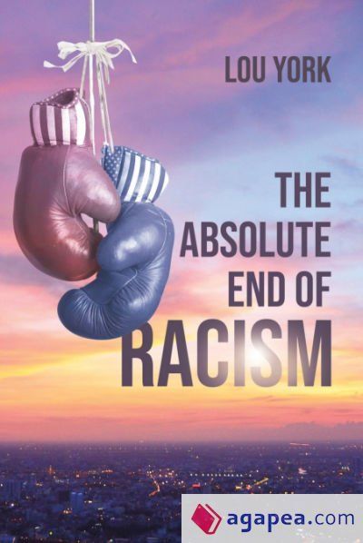 THE ABSOLUTE END OF RACISM - LOU YORK - 9781645446279