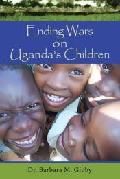 ENDING WARS ON UGANDA'S CHILDREN - BARBARA M. PANTHER-GIBBY - 9798889630128