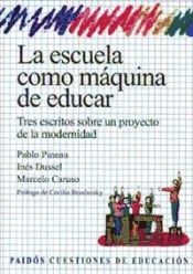 LA ESCUELA COMO MAQUINA DE EDUCAR. TRES ESCRITOS SOBRE UN PROYECTO DE LA MODERNIDAD - PINEAU ...