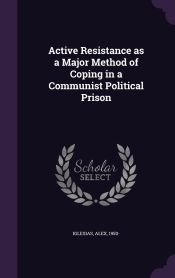 ACTIVE RESISTANCE AS A MAJOR METHOD OF COPING IN A COMMUNIST POLITICAL ...