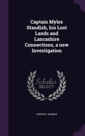 CAPTAIN MYLES STANDISH, HIS LOST LANDS AND LANCASHIRE CONNECTIONS, A ...