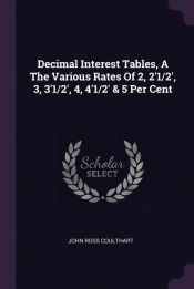 DECIMAL INTEREST TABLES, A THE VARIOUS RATES OF 2, 2A 1/2A , 3, 3A 1/2A ...