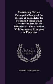 ELEMENTARY STATICS, PRINCIPALLY DESIGNED FOR THE USE OF CANDIDATES FOR ...