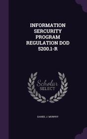INFORMATION SERCURITY PROGRAM REGULATION DOD 5200.1-R - DANIEL J ...