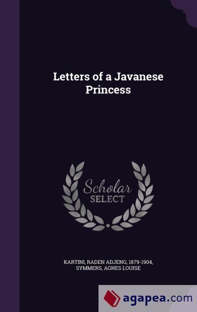 LETTERS OF A JAVANESE PRINCESS - KARTINI, RADEN ADJENG, SYMMERS, AGNES ...