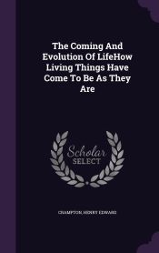 THE COMING AND EVOLUTION OF LIFEHOW LIVING THINGS HAVE COME TO BE AS ...