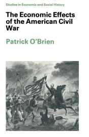 THE ECONOMIC EFFECTS OF THE AMERICAN CIVIL WAR - PATRICK O'BRIEN ...