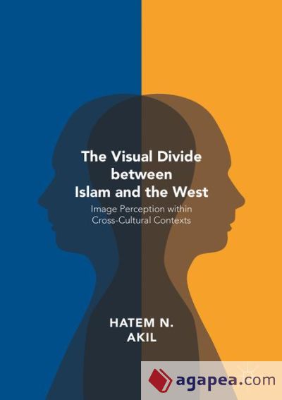 THE VISUAL DIVIDE BETWEEN ISLAM AND THE WEST - HATEM N. AKIL ...