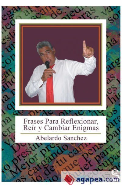 FRASES PARA REFLEXIONAR, REIR Y CAMBIAR ENIGMAS - ABELARDO SANCHEZ ...