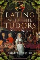 EATING WITH THE TUDORS: FOOD AND RECIPES - BRIGITTE WEBSTER - 9781399092593